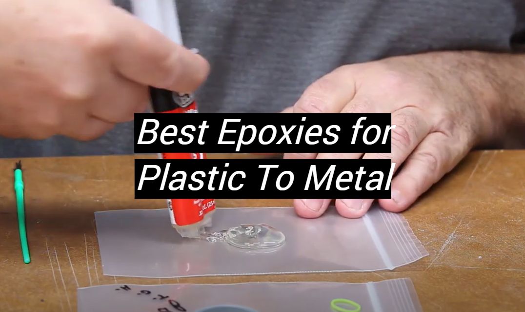 Top 5 Best Epoxies for Plastic To Metal [January 2025 Review] - MetalProfy
