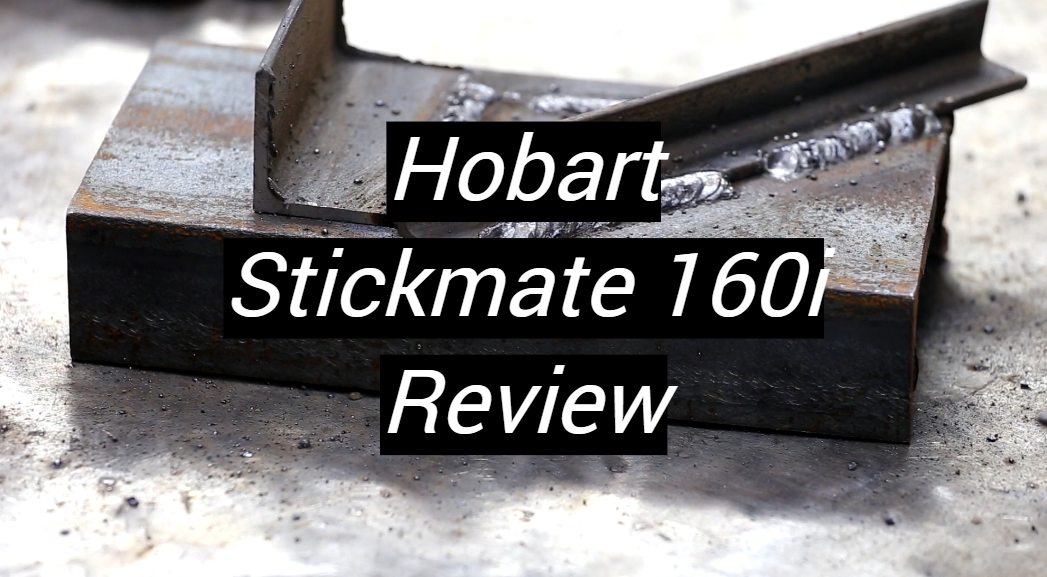 Hobart Stickmate 160i Welder Review in December 2024 - MetalProfy