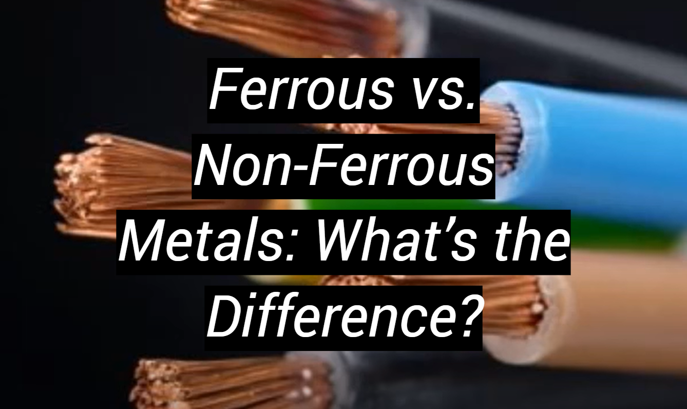 Ferrous vs. Non-Ferrous Metals: What’s the Difference? - MetalProfy