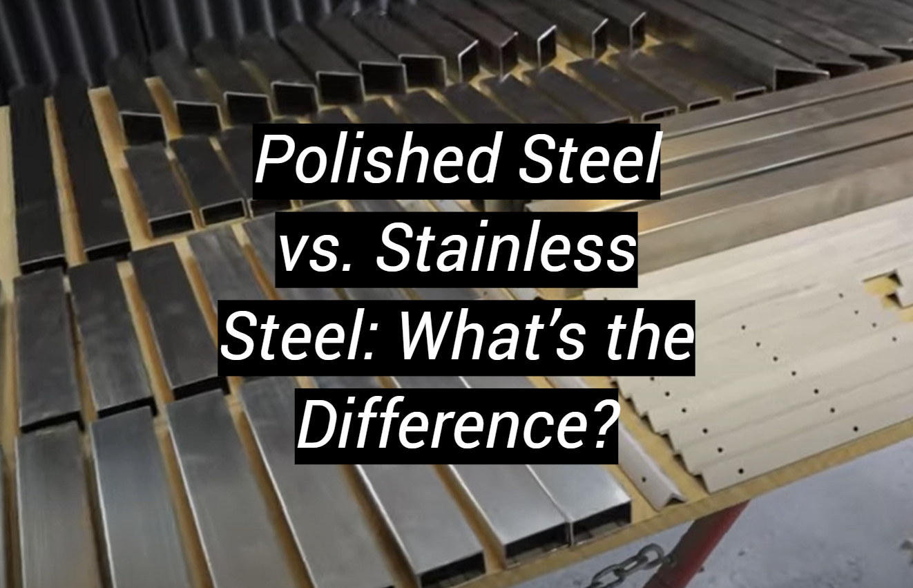 Polished Steel vs. Stainless Steel: What’s the Difference? - MetalProfy