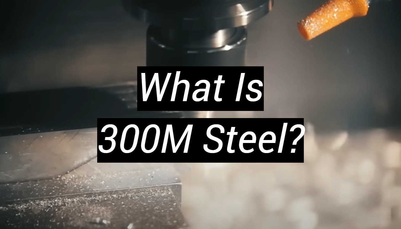What Is 300M Steel? - MetalProfy