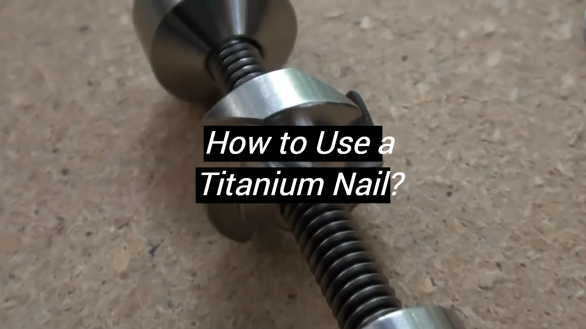 How to Use a Titanium Nail? - MetalProfy